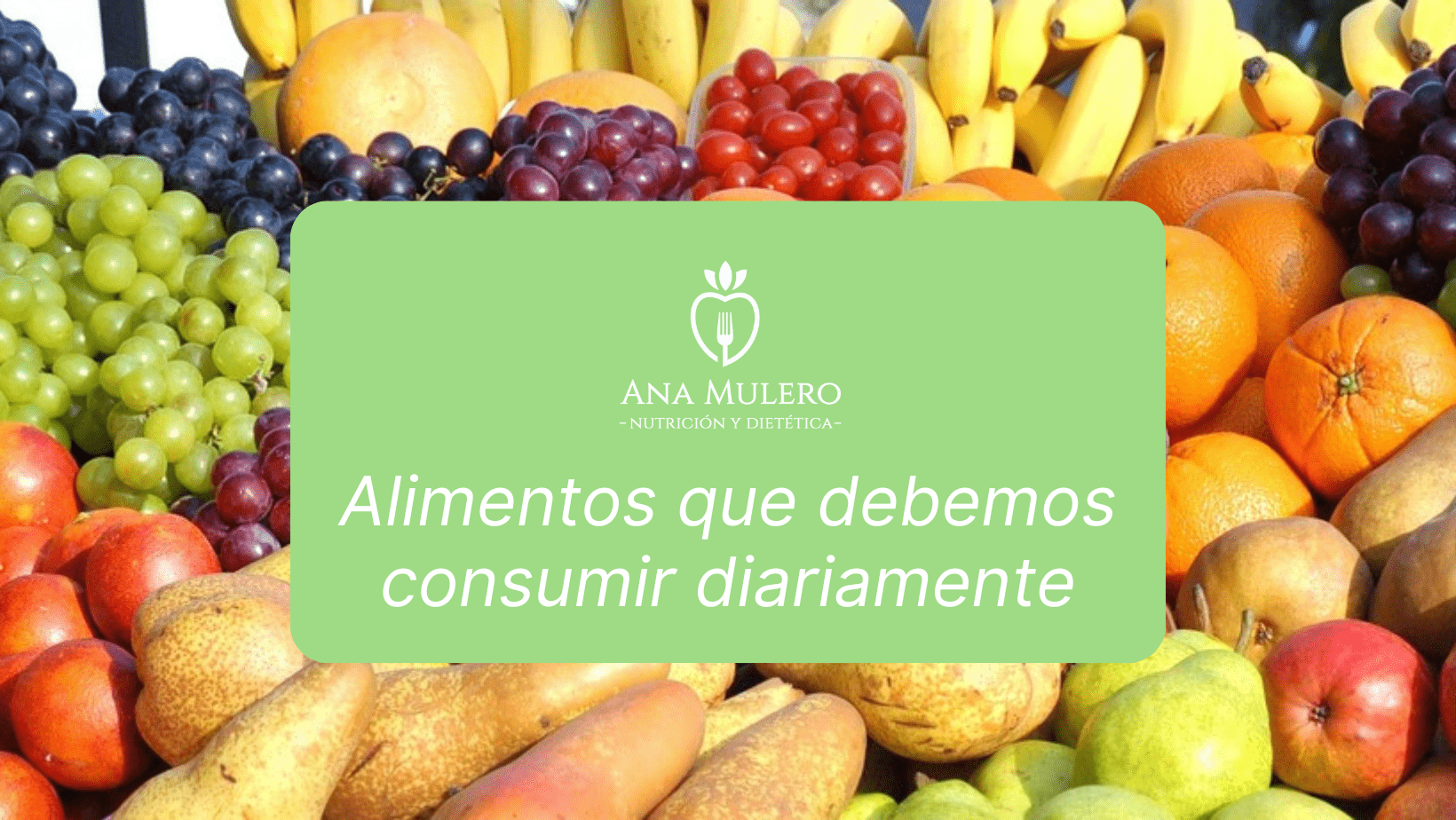 Alimentos que debemos consumir diariamente - Ana Mulero Nutrición